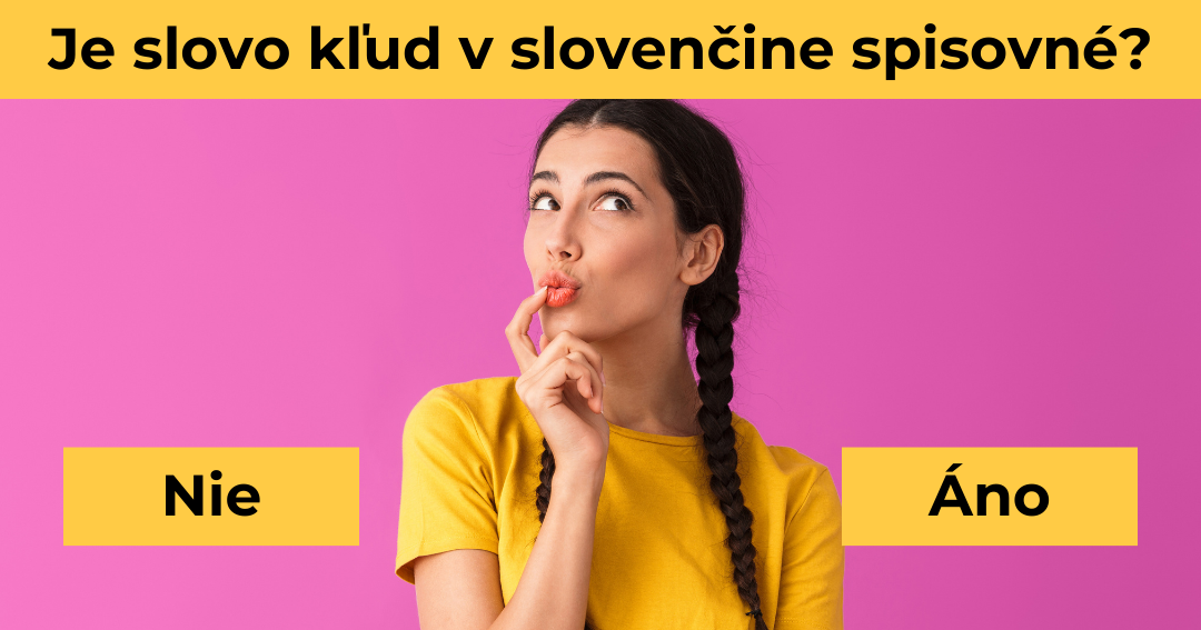 Dokážete správne určiť, či sú tieto slová spisovné? Drvivá väčšina z ...